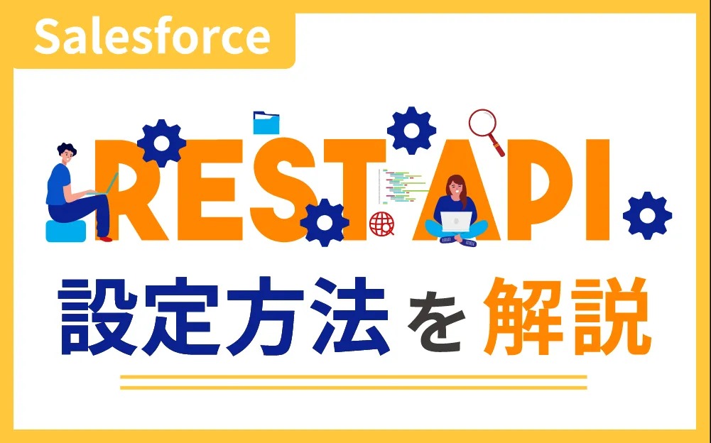 Salesforceの「REST API」の概要と、外部から使用するための設定を解説！｜Salesforceを最大活用 お客様の ...
